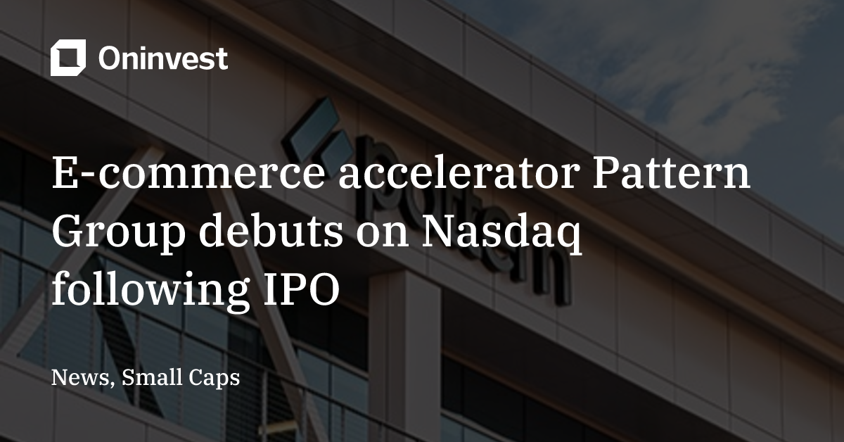 E-commerce accelerator Pattern Group debuts on Nasdaq following IPO ...
