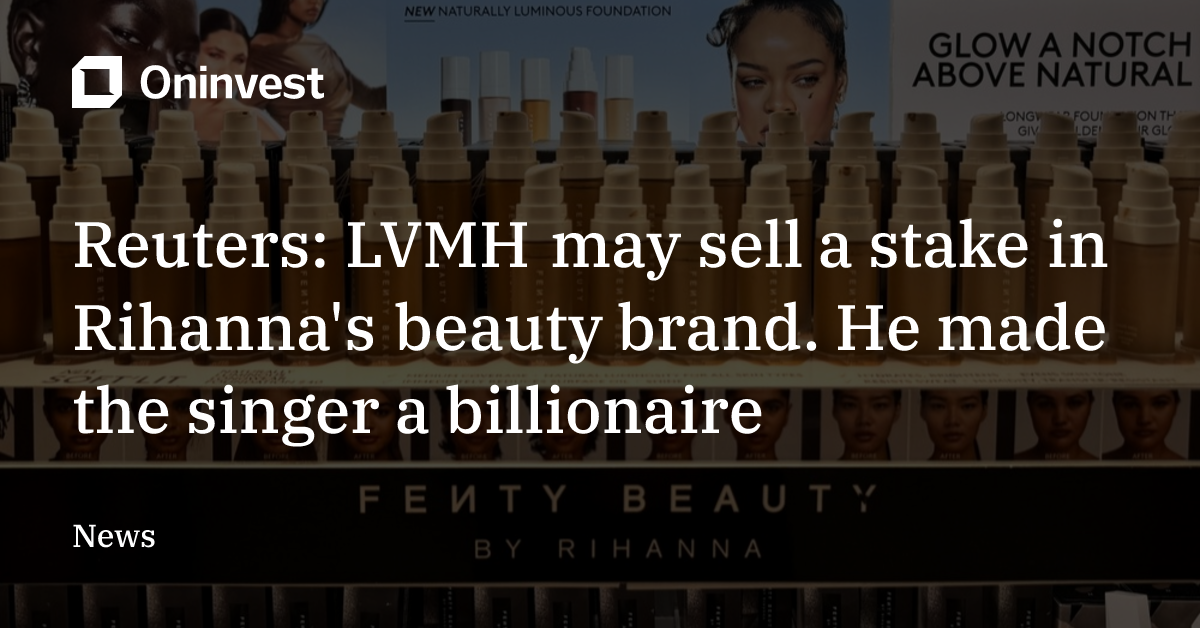 Reuters: LVMH may sell a stake in Rihanna's beauty brand. He made the ...
