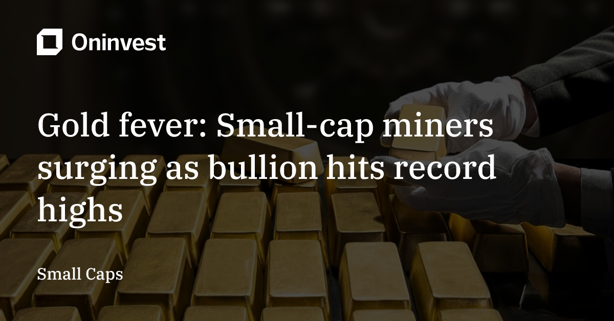 Which small-caps are benefiting from gold's rise – Oninvest