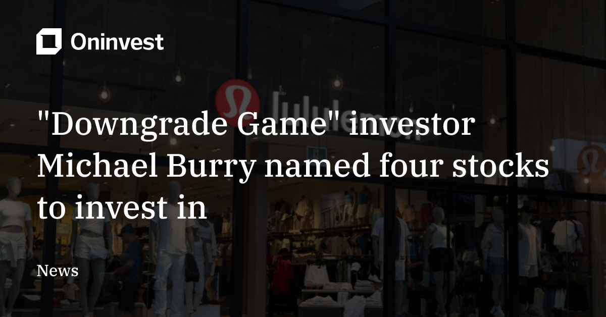 "Downgrade Game" investor Michael Burry named four stocks to invest in ...