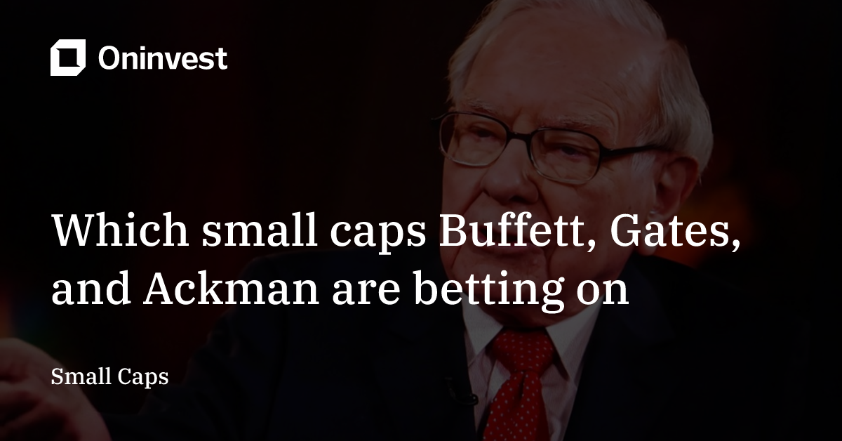 Which small caps Buffett, Gates, and Ackman are betting on – Oninvest