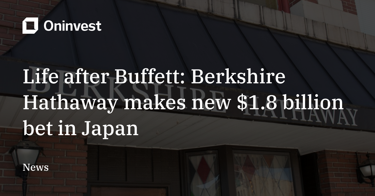 Life after Buffett: Berkshire Hathaway makes new $1.8 billion bet in ...