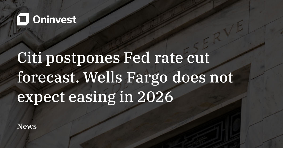 Citi postpones Fed rate cut forecast. Wells Fargo does not expect ...