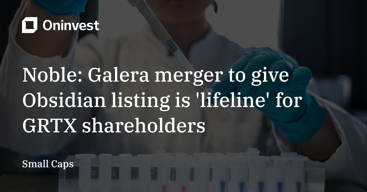 Noble: Galera merger to give Obsidian listing is 'lifeline' for GRTX ...