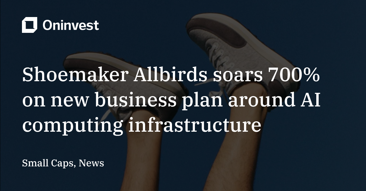 Shoemaker Allbirds soars 700% on new business plan around AI computing ...