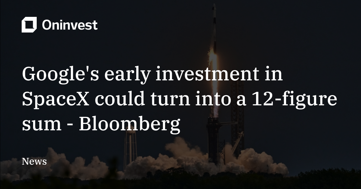 Google's early investment in SpaceX could turn into a 12-figure sum ...