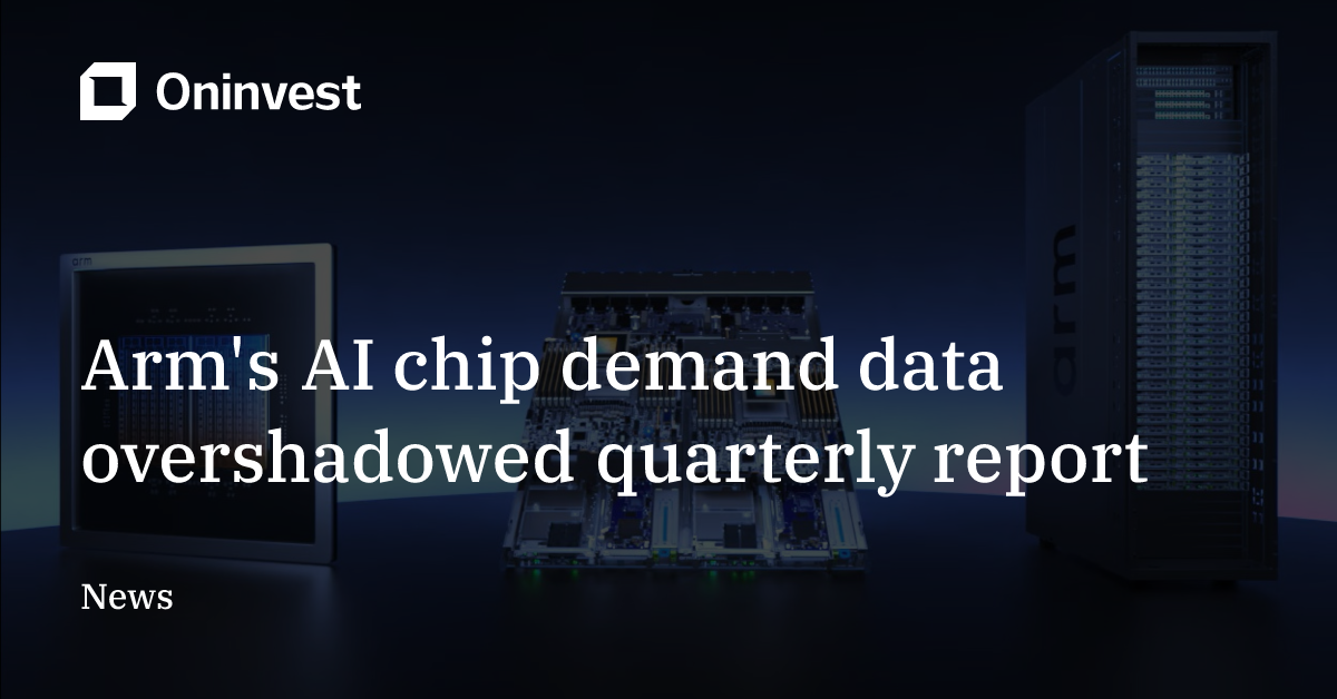 Arm's AI chip demand data overshadowed quarterly report – Oninvest