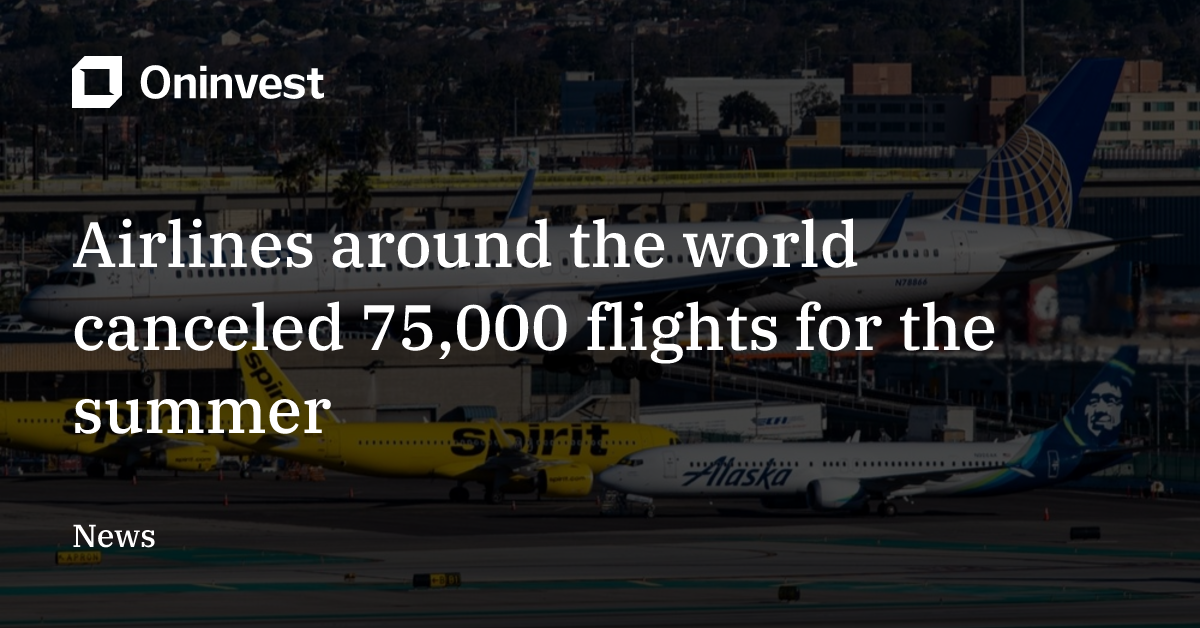 Airlines around the world canceled 75,000 flights for the summer – Oninvest