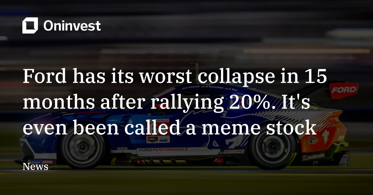 Ford has its worst collapse in 15 months after rallying 20%. It's even ...