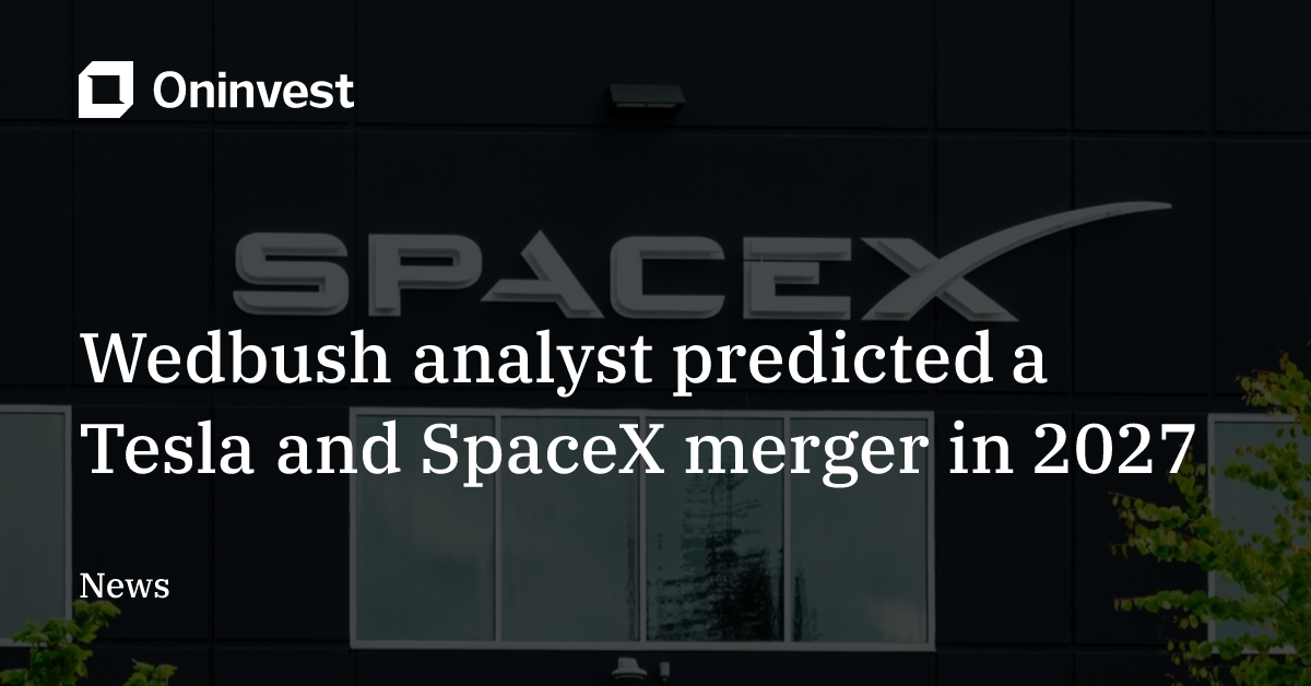 Wedbush analyst predicted a Tesla and SpaceX merger in 2027 – Oninvest