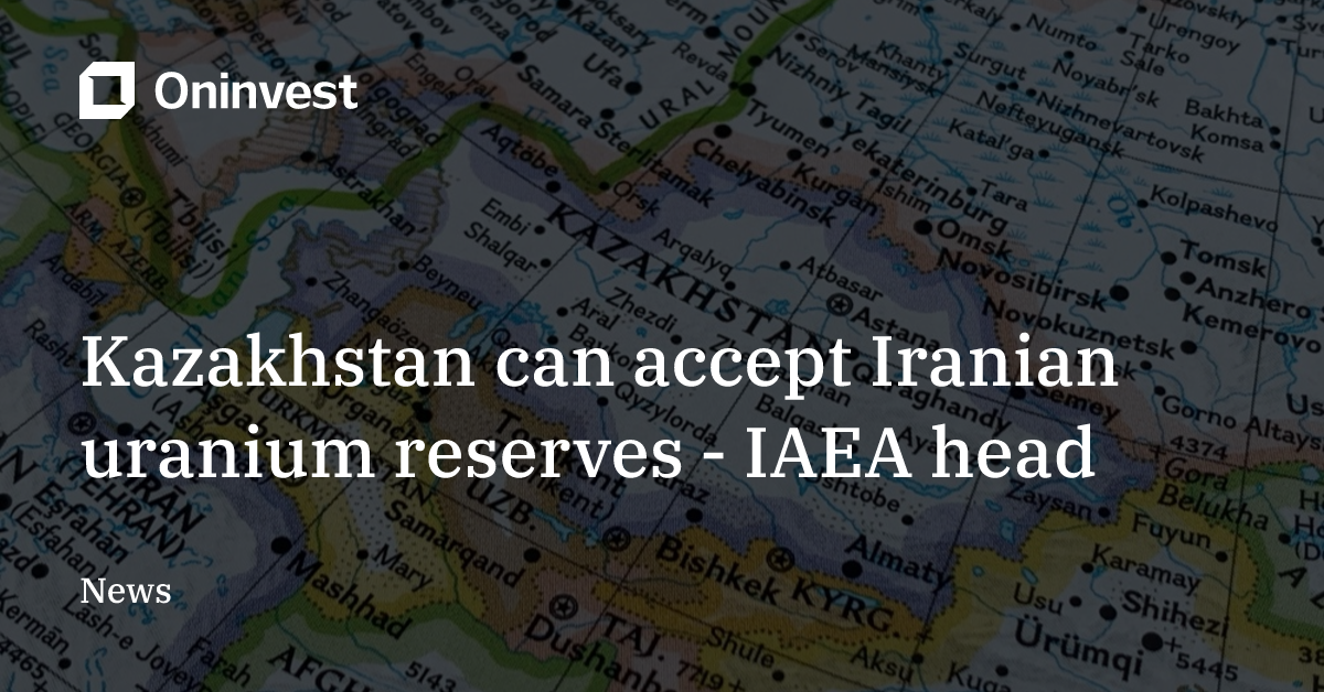 IAEA head says Kazakhstan ready to accept Iranian uranium reserves ...
