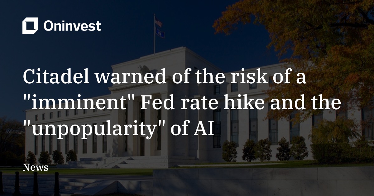 Citadel warned of the risk of a "imminent" Fed rate hike and the ...